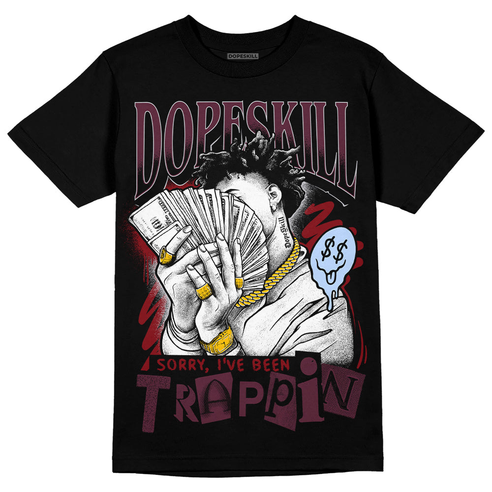 Burgundy 5s DopeSkill T-Shirt Sorry I've Been Trappin Graphic – DOPESKILL